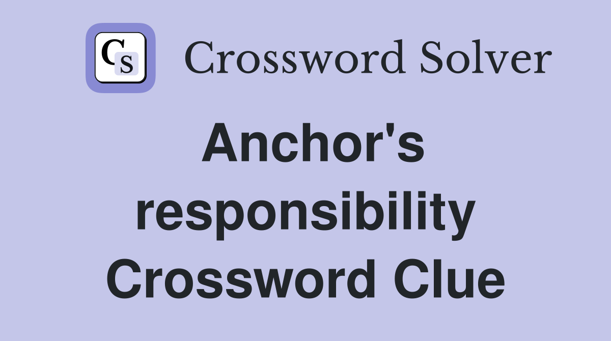 Anchor s Responsibility Crossword Clue Answers Crossword Solver